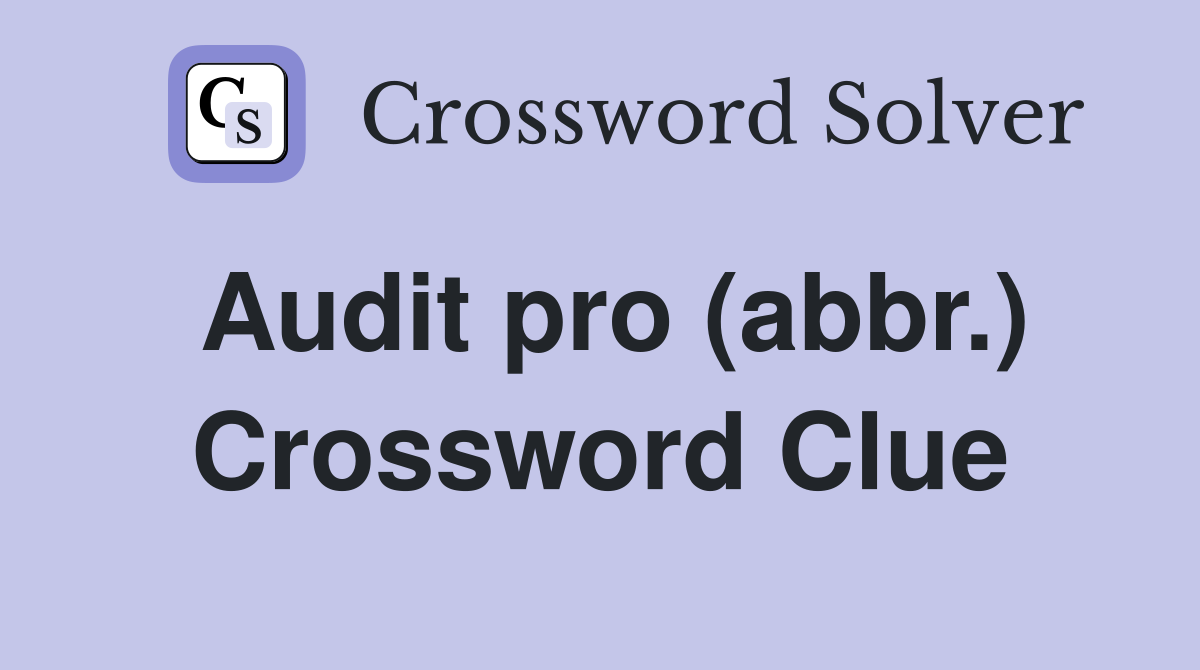 Audit pro (abbr.) - Crossword Clue Answers - Crossword Solver